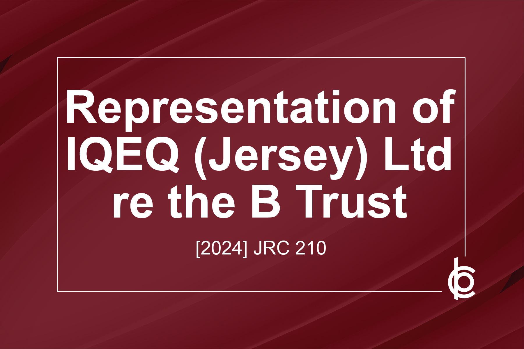 Representation of IQEQ (Jersey) Limited re the B Trust: [2024] JRC 210 ...